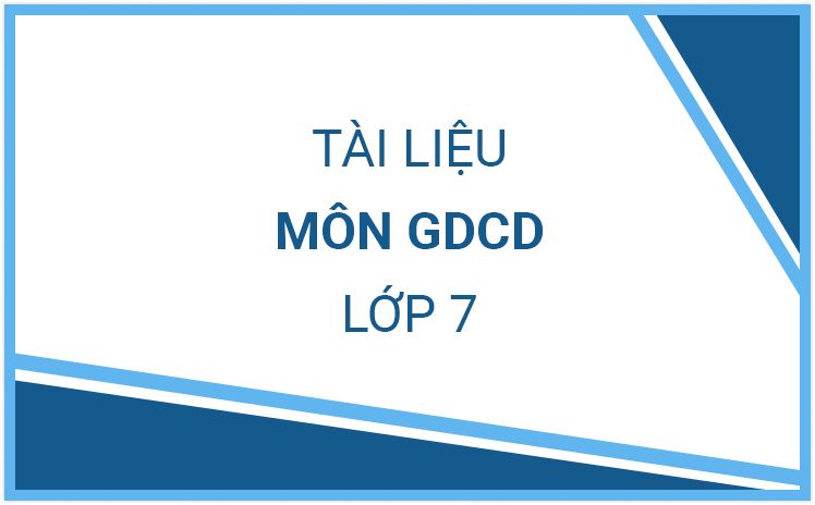 Tổng hợp tài liệu môn GDCD lớp 7